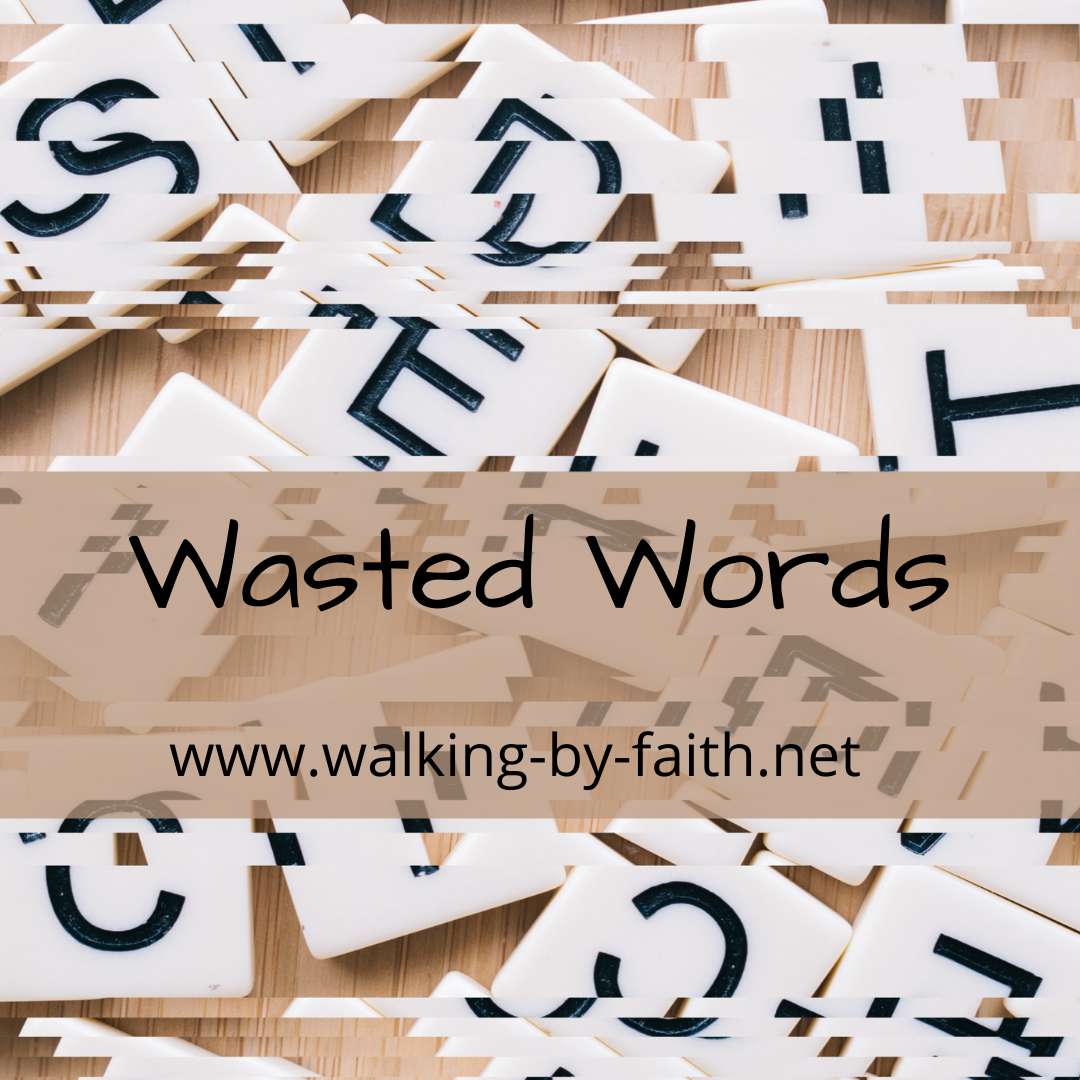 Wasted Words- Parenting Edition - Walking By Faith